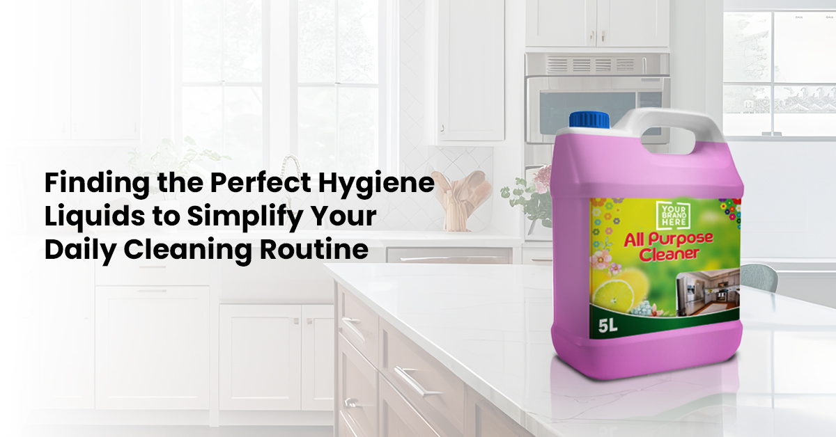 Finding the Perfect Hygiene Liquids to Simplify Your Daily Cleaning Routine