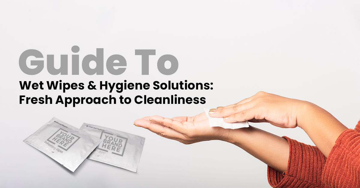 Guide To Wet Wipes & Hygiene Solutions: Fresh Approach to Cleanliness