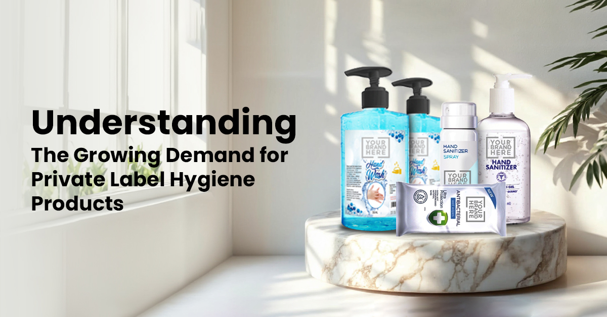 Understanding The Growing Demand for Private Label Hygiene Products