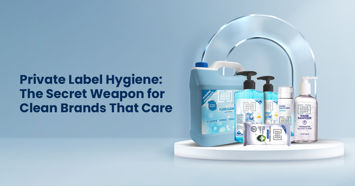 Private Label Hygiene: The Secret Weapon For Clean Brands That Care