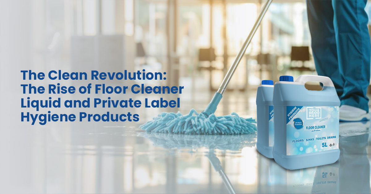 The Clean Revolution: The Rise Of Floor Cleaner Liquid And Private ...