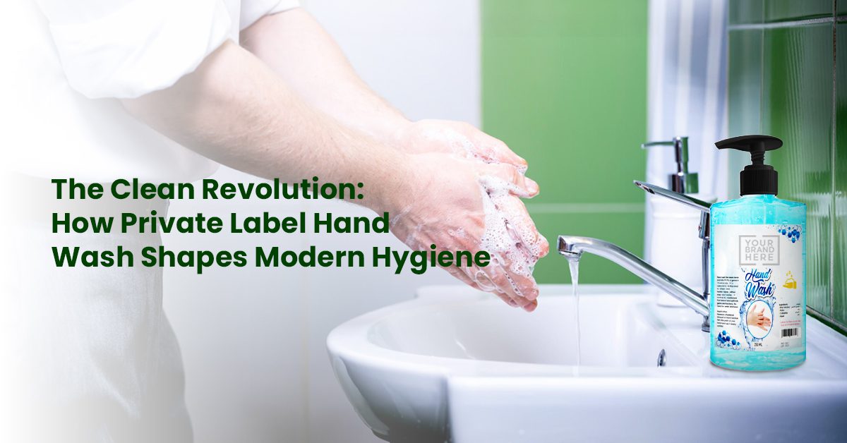 The Clean Revolution: How Private Label Hand Wash Shapes Modern Hygiene