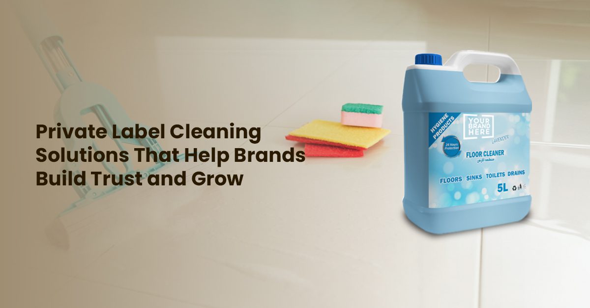 Private Label Cleaning Solutions That Help Brands Build Trust And Grow