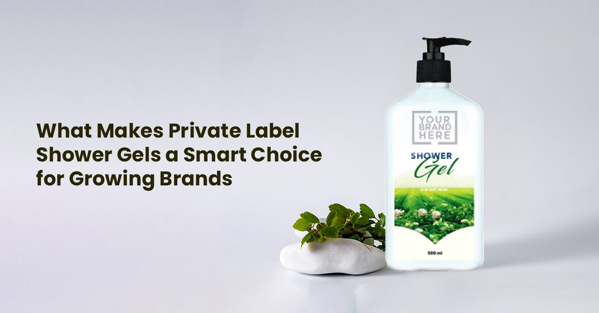 What Makes Private Label Shower Gels A Smart Choice For Growing Brands